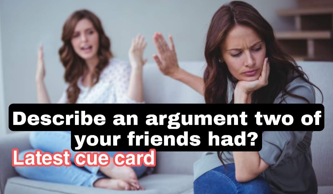 Describe an argument two of your friends had cue card - ieltscuecard