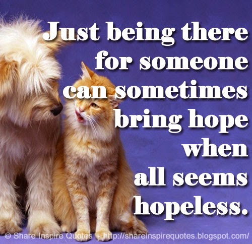 Just being there for someone can sometimes bring hope when all seems ...