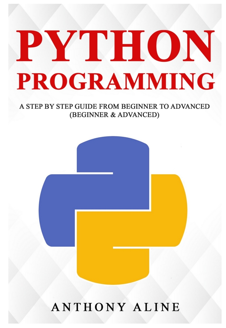 Python Programming A Step By Step Guide From Beginner To Advanced
