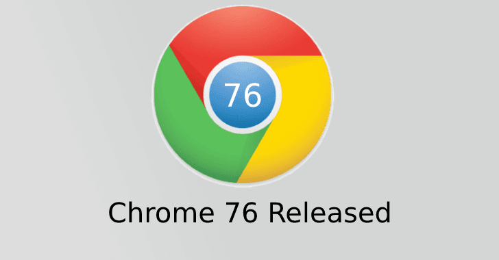 Chrome 76 Released for Android, Windows, Mac, Linux, and iOS Platforms