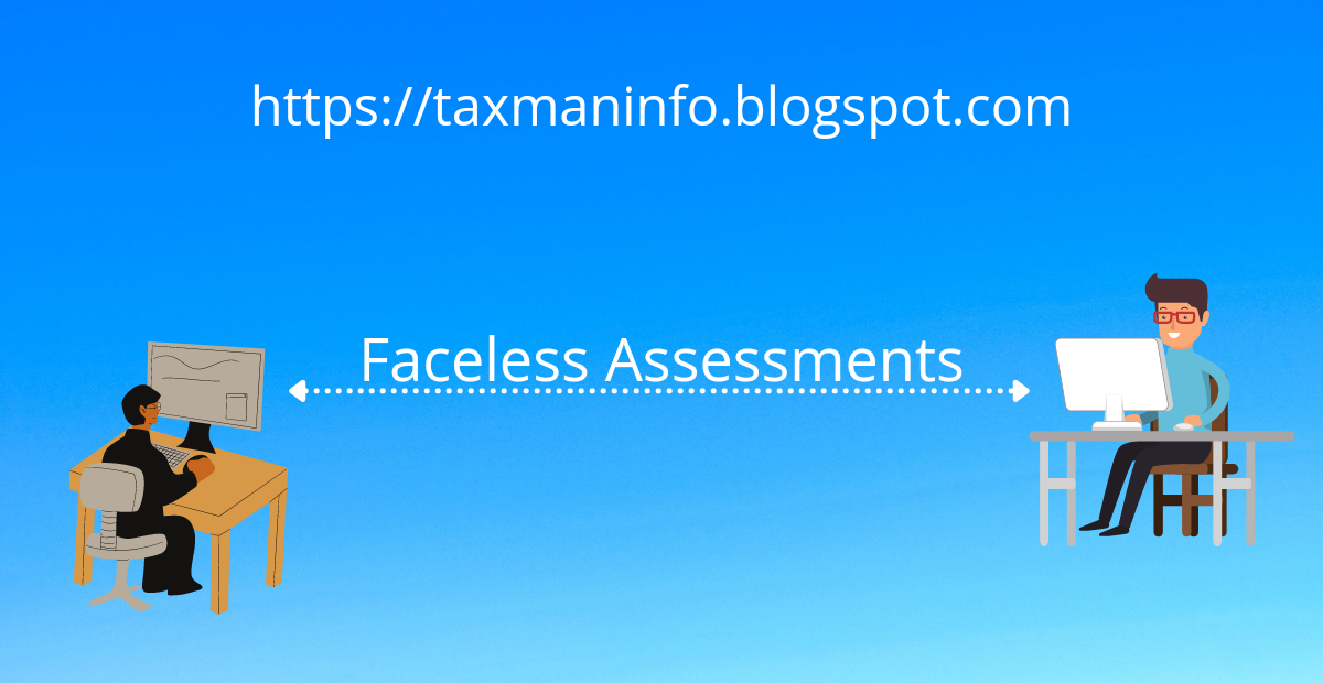 Taxmaninfo: What is Faceless Assessment?