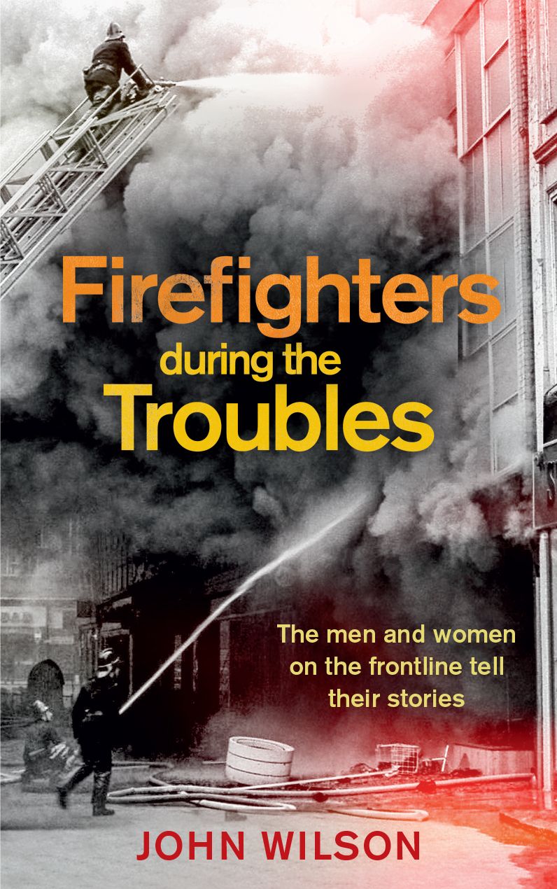 Dropped the Moon: BOOK REVIEW: FIREFIGHTERS DURING THE TROUBLES BY JOHN ...