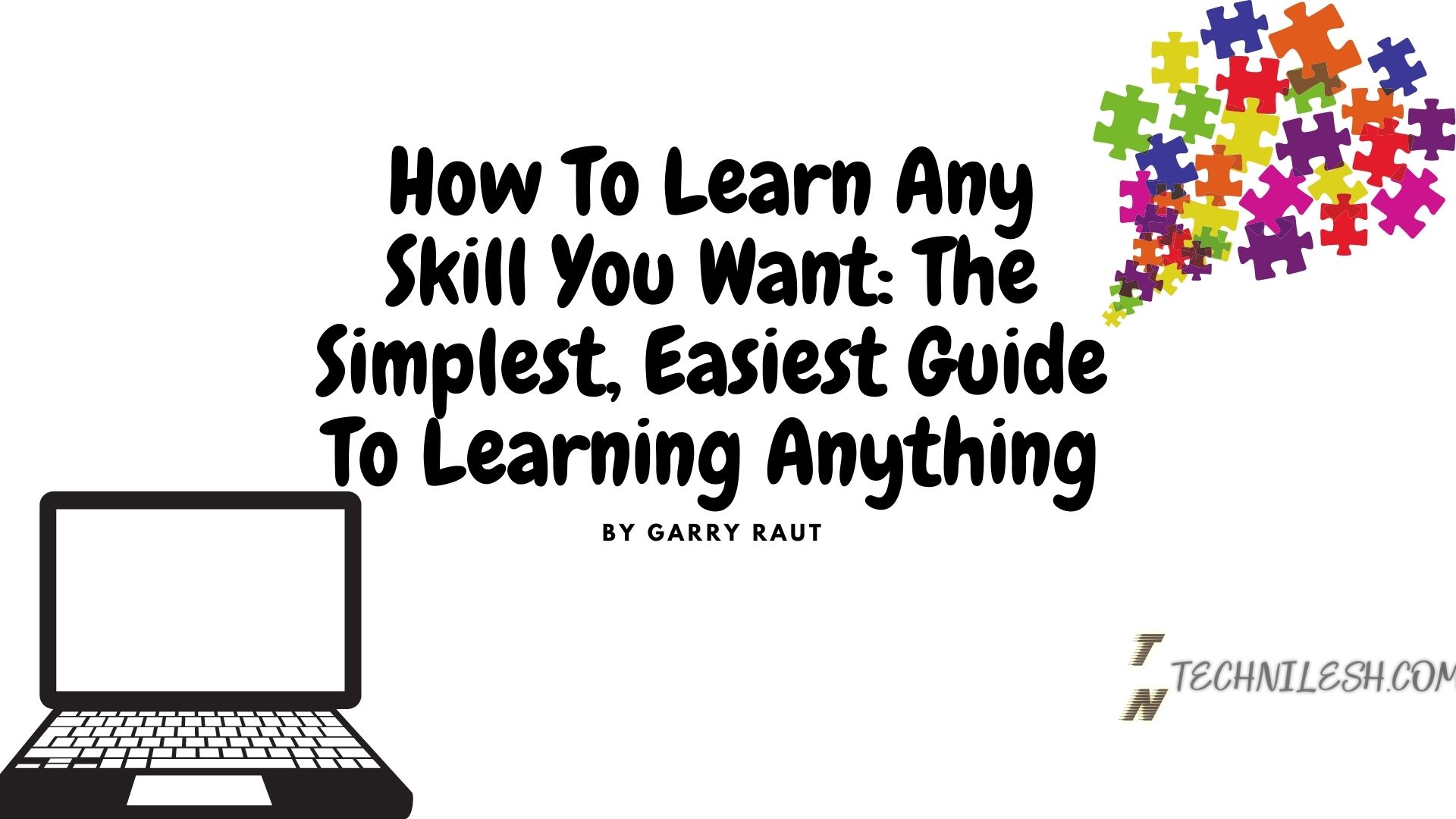 How To Learn Any Skill You Want: The Simplest, Easiest Guide To ...