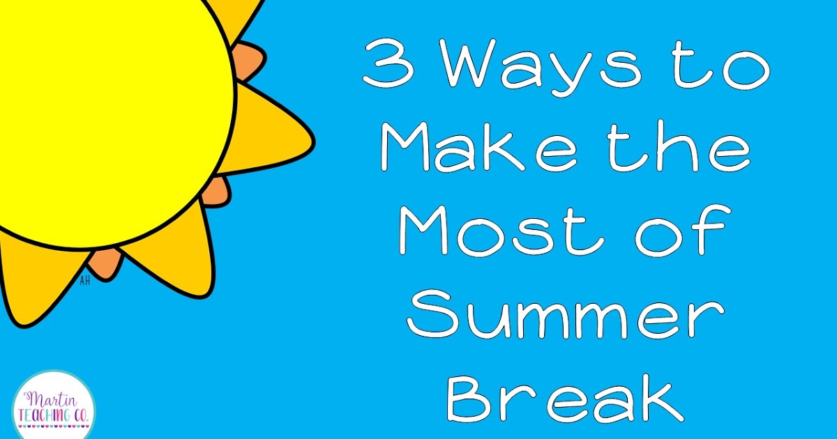 Martin Teaching Co.: 3 Ways to Make the Most of Summer Break