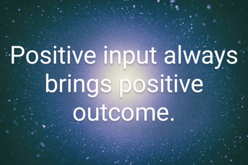 POSITIVE INPUT BRINGS POSITIVE OUTPUT ALWAYS ~ MAGICAL POWER OF FAITH