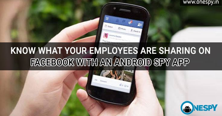 Android Spy App: Know what your employees are sharing on Facebook with ...