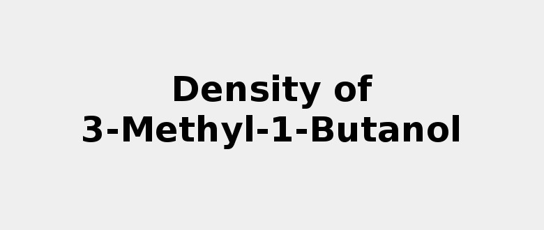 Density of 3-Methyl-1-Butanol 2022