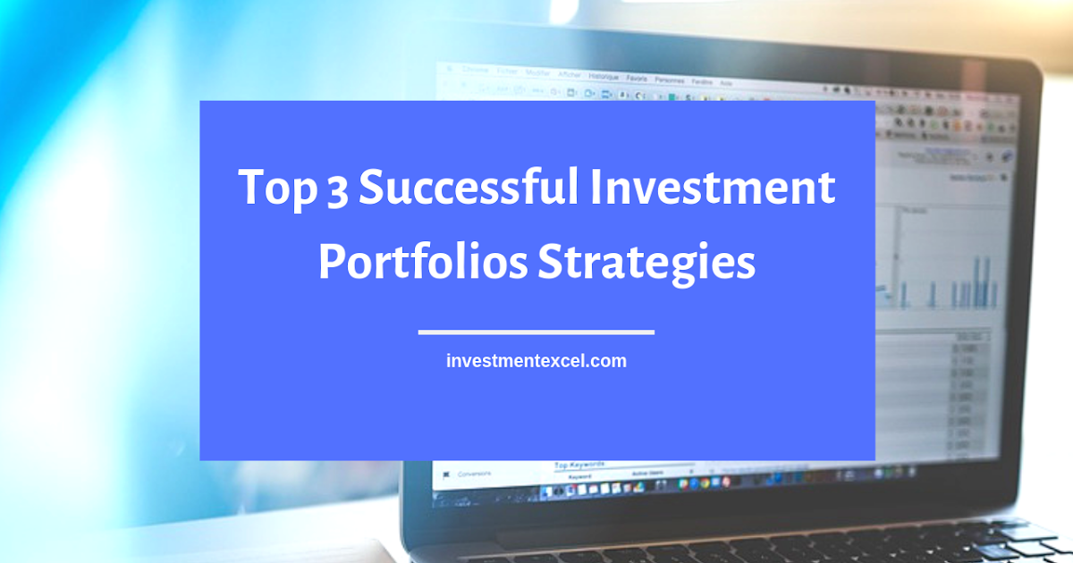 Investment Excel: Top 3 Successful Investment Portfolios Strategies