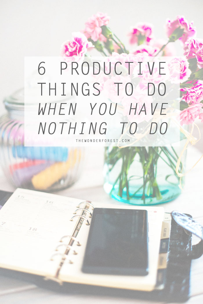 6 Productive Things To Do When You Have Nothing To Do | - Wonder Forest ...