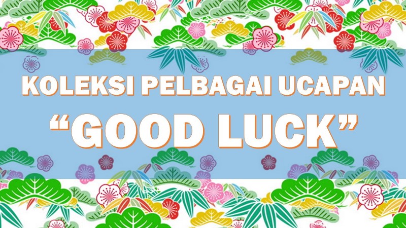 Koleksi 150+ Pelbagai Ucapan "Selamat Berjaya" / "Good Luck"