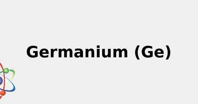 Atomic Symbol for Germanium (& Cool facts: Sources, Color, Uses and ...