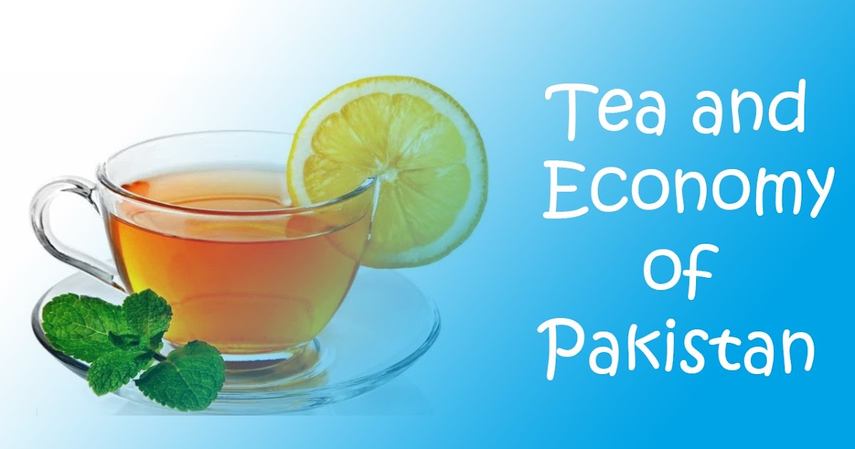 Tea and Economy of Pakistan | Biggest importer of tea | harmful effects ...
