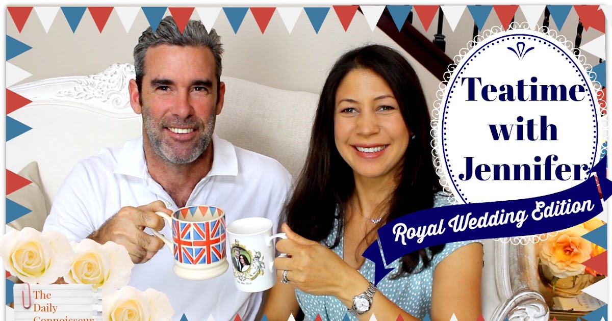 Teatime with Jennifer | Royal Wedding Edition - The Daily Connoisseur