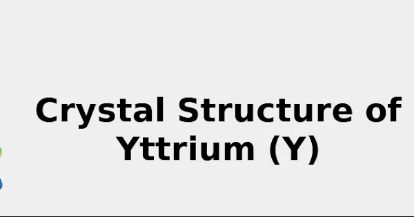 Crystal Structure of Yttrium (Y) [& Color, Uses, Discovery ... 2022