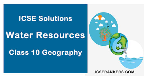 ICSE Solutions for Chapter 6 Water Resources Class 10 Geography