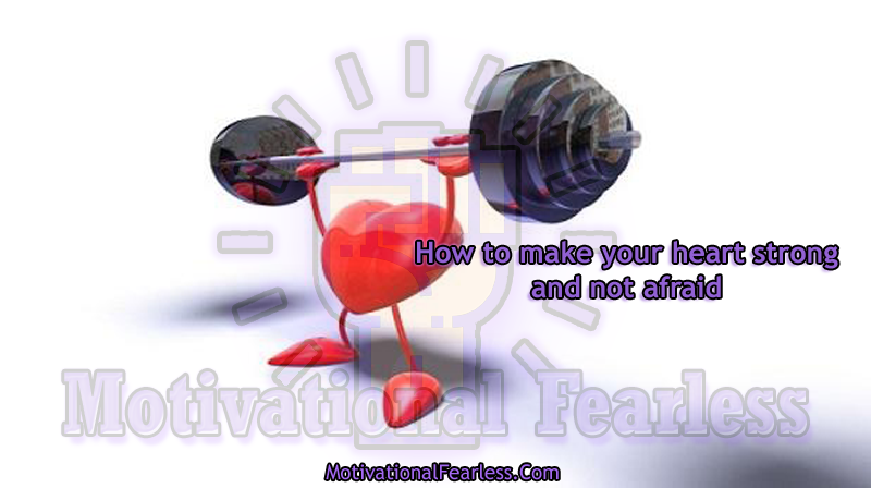 How to make your heart strong not afraid - Motivational Fearless