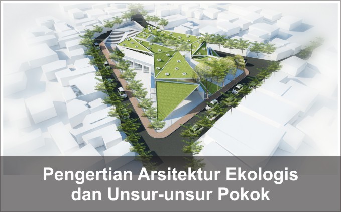 Pengertian Arsitektur Ekologis dan Unsur-unsur Pokok di dalamnya - Arsimedia