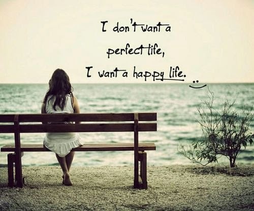 I dont want a perfect life i want a happy life | Saying Pictures
