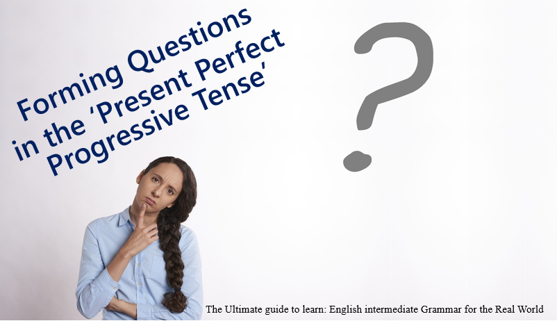 1.5.1) Forming Questions in ‘Present Perfect Progressive Tense’ And, 1. ...