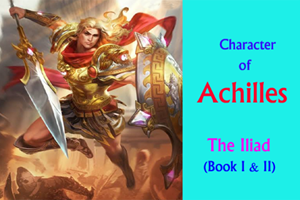 The character of Achilles, The Iliad, (Book –I and Book -II)