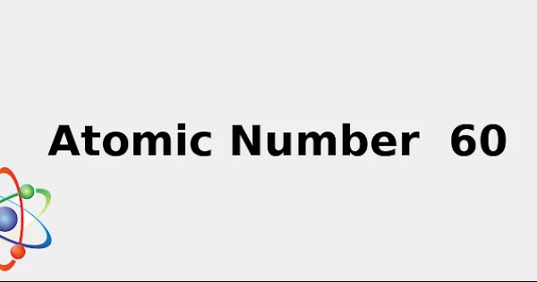 2022: Atomic Number 60 (+ facts: Sources, Uses, Color and more...)