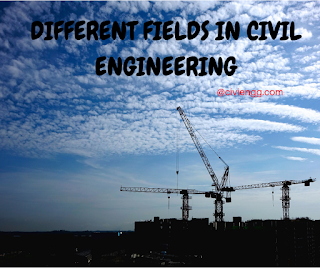 Different fields of civil engineering - CIVIL ENGINEER
