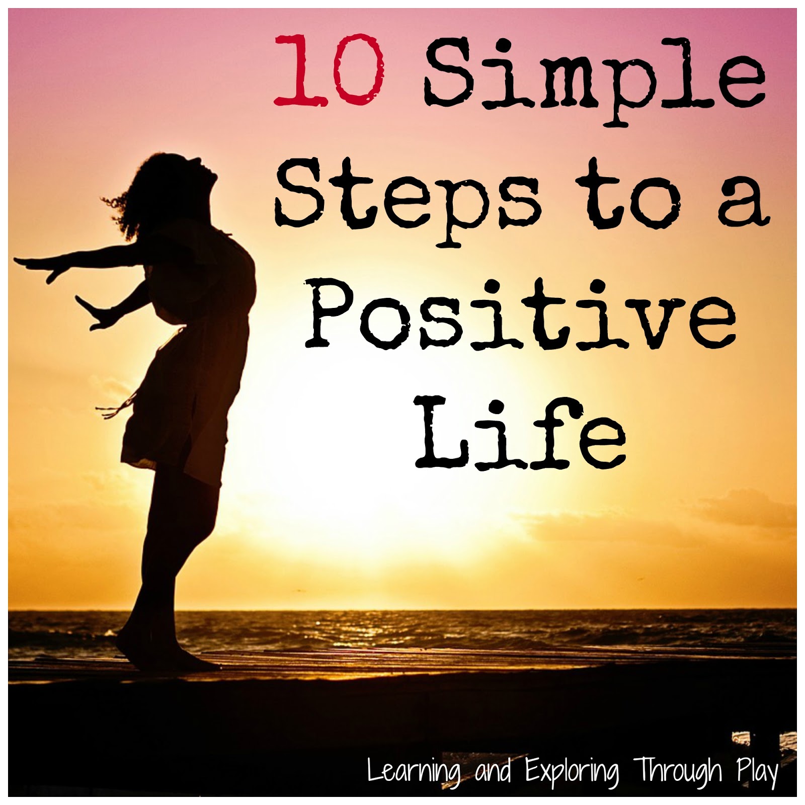 Learning and Exploring Through Play: 10 Simple Steps to a Positive Life