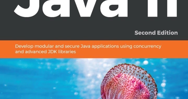 Free Ebook Mastering Java 11 Develop Modular And Secure Java Applications Using Concurrency