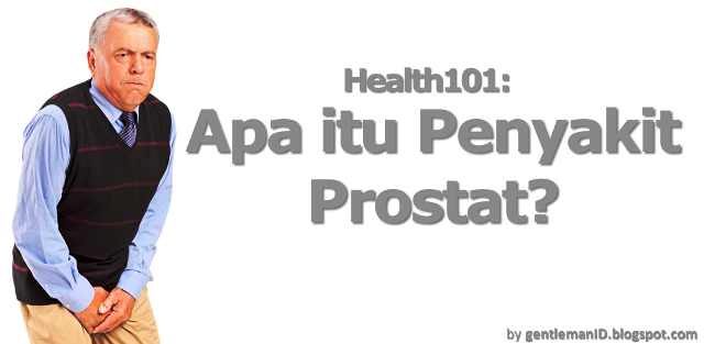 Gentleman 101: Apa itu Penyakit Prostat?