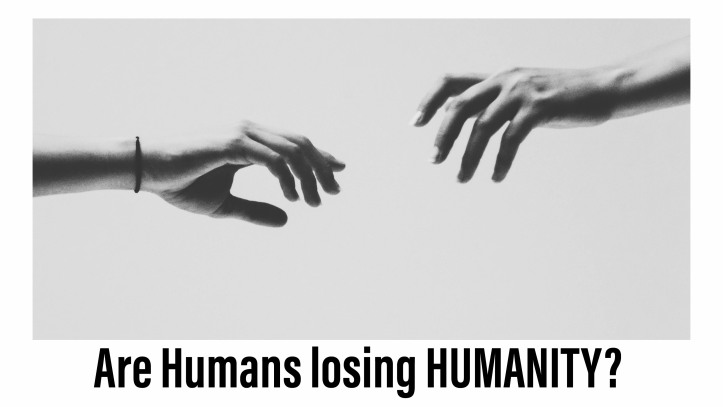 Are Humans losing "HUMANITY"?