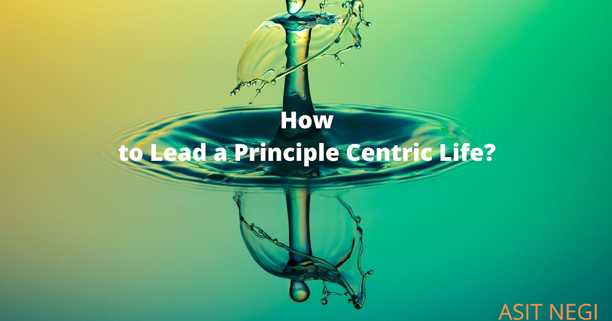 Leading Principle Centric Life for Great results!