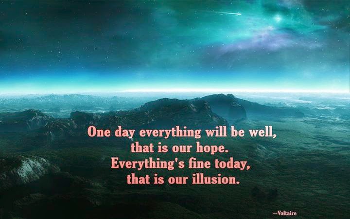 One day everything will be well, that is our hope. Everything's fine ...