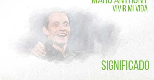 Vivir Mi Vida Significado de la Canción de Marc Anthony