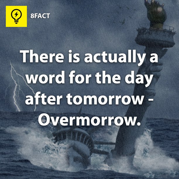 There is actually a word for the day after tomorrow-Overmorrow. ~ 8FACT