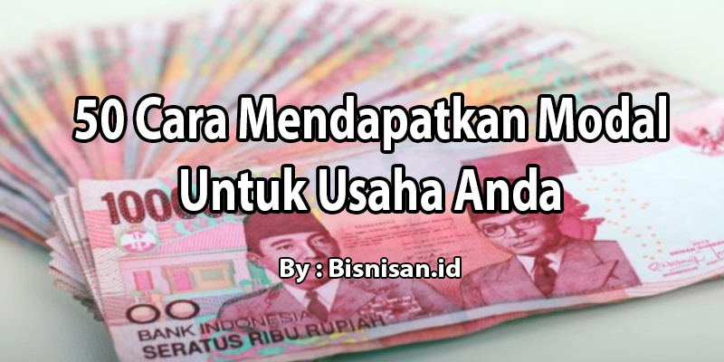 50 Cara Mendapatkan Modal Untuk Usaha Anda, Paling Lengkap - Situs Belajar Bisnis Dan Keuangan