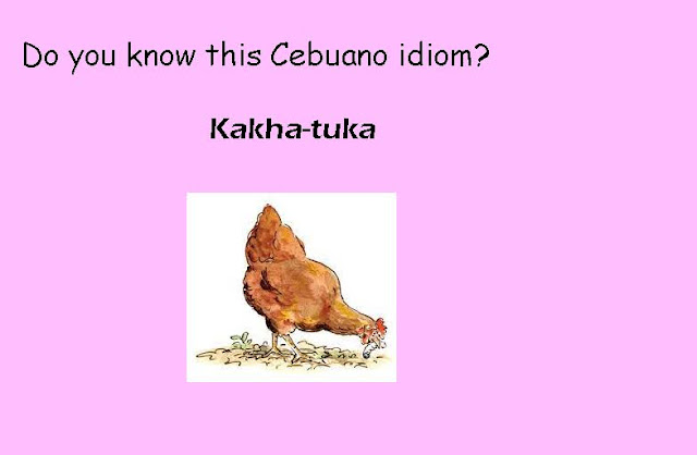 Do you know this Cebuano idiom: Kakha-Tuka?