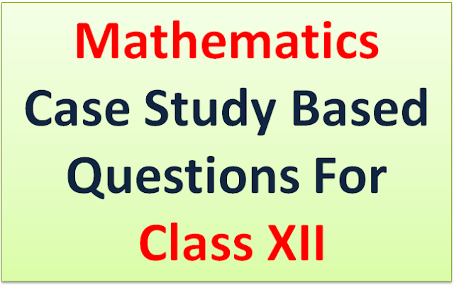 Case Study Based Questions Class XII