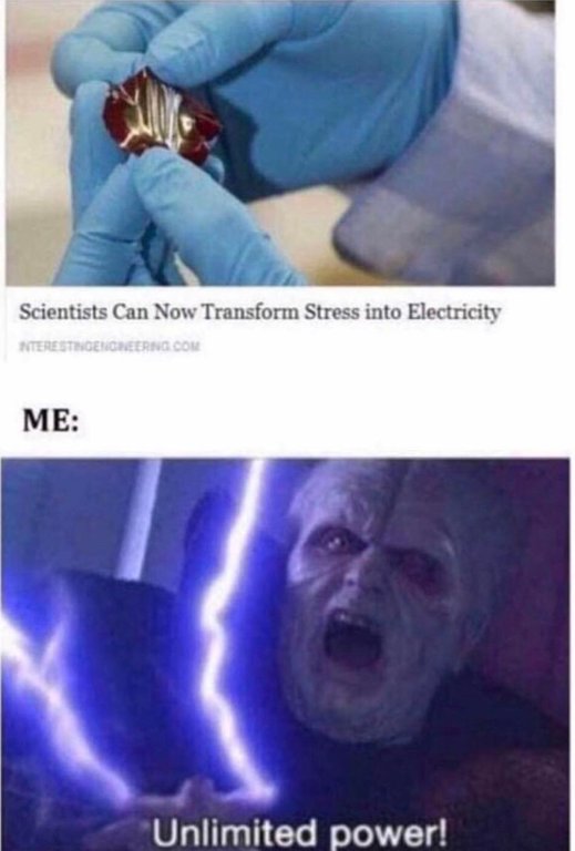 Scientists Can Now Transform Stress into Electricity, me: unlimited power