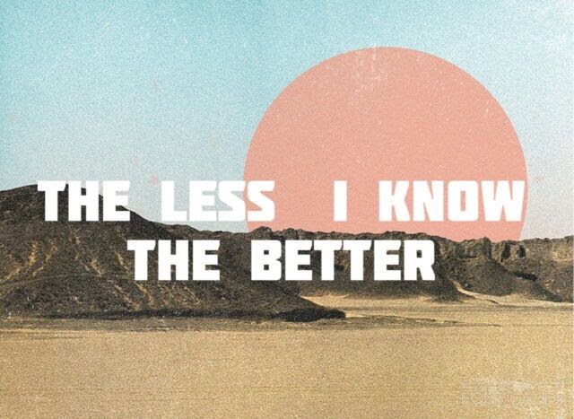 The Less I Know The Better the-less-i-know-the-better
