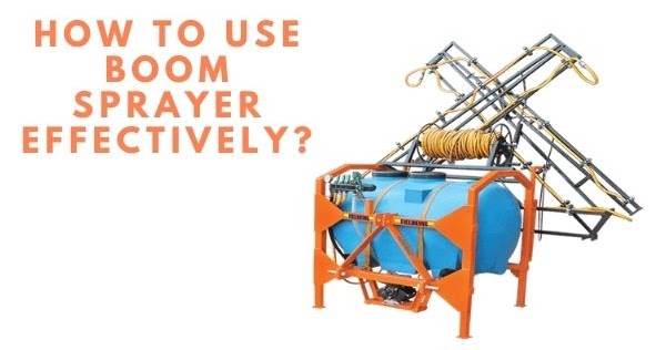 How To Use Boom Sprayer Effectively?