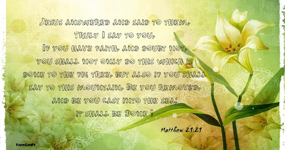 If you have faith, and doubt not ! It shall be Done !!! - Faith