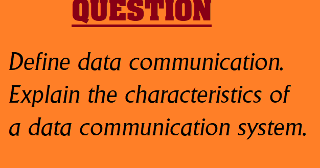 Define data communication. Explain the characteristics of a data ...