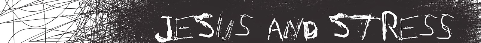 Thoughts & Stuff: Connect Teaching Series Overview - Jesus and Stress