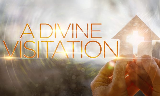 TIME OF DIVINE VISITATION!