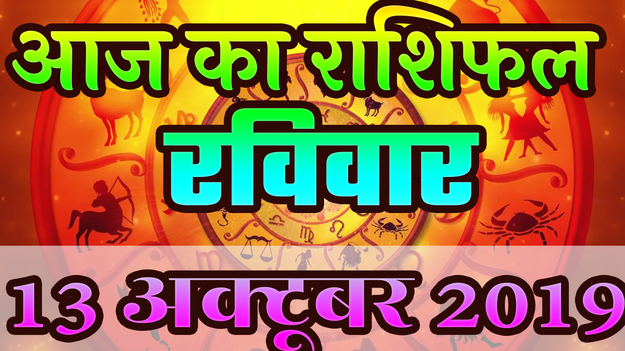 Aaj Ka Rashifal 13 October 2019 आज का राशिफल Daily Rashifal Dainik ...