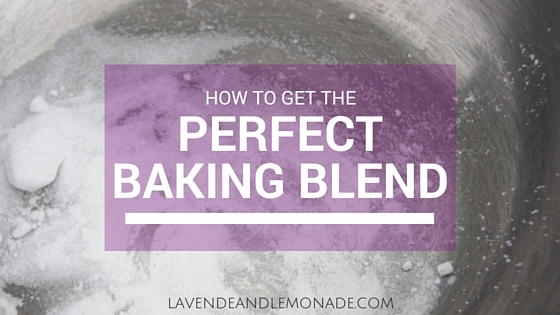 How to get the Perfect Baking Blend |Lavende and Lemonade
