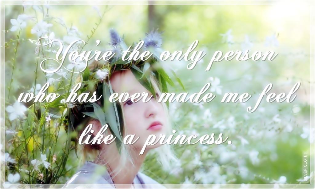 You Made Me Feel Like a Princess - SILVER QUOTES