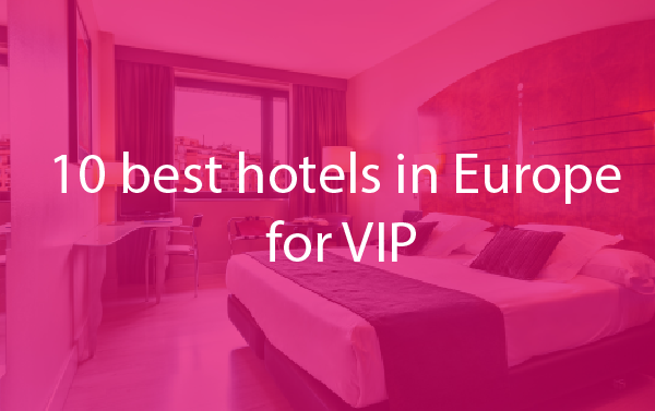 10 best hotels in Europe for VIP - Travel Wonders World