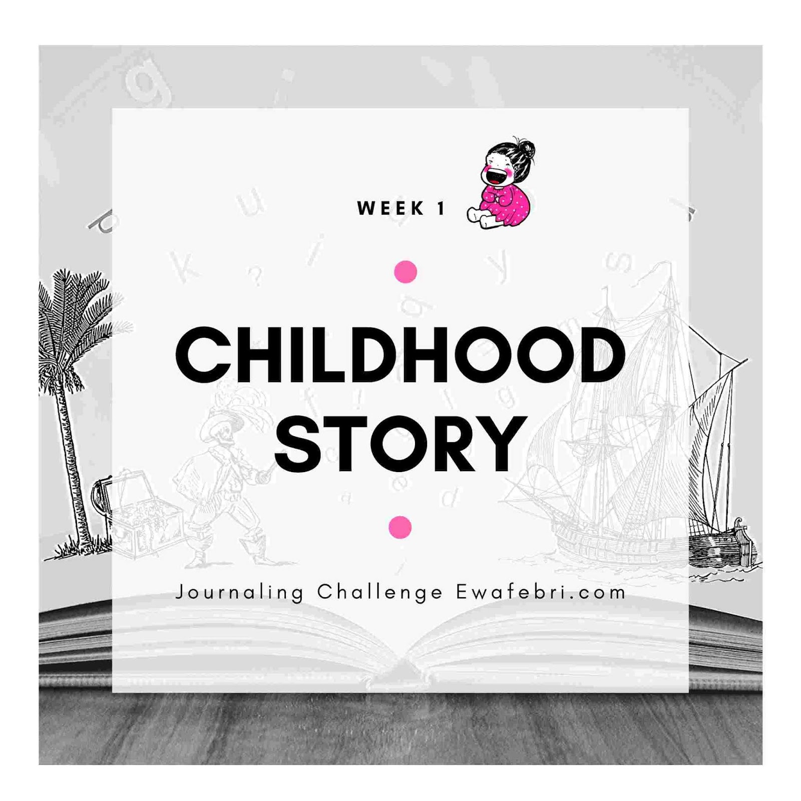 WEEK 1 : CHILDHOOD STORY - ewafebri | Journaling Blog