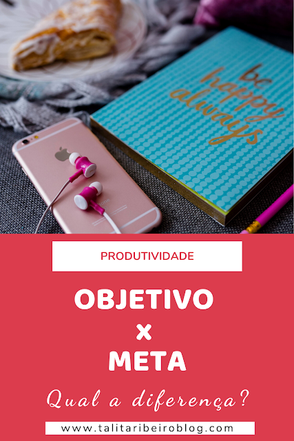 Objetivo X Meta: qual a diferença? - Talita Ribeiro Blog